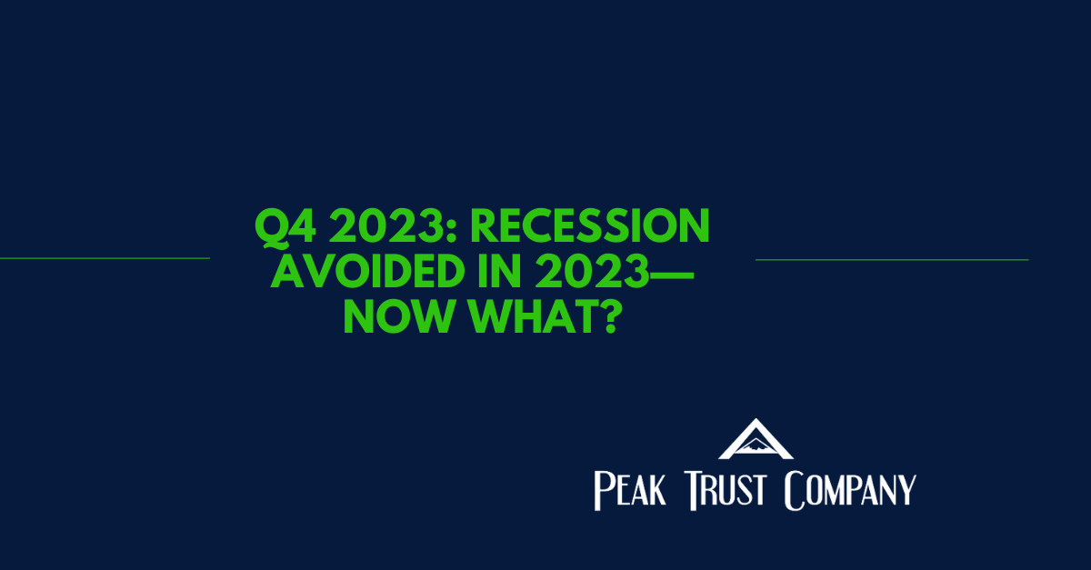 Q4 2023: Recession Avoided in 2023—Now What? | Peak Trust